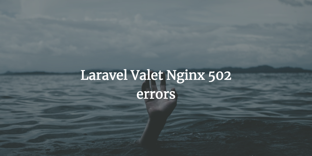 Laravel Valet Nginx 502 errors | Imagewize Laravel Valet Nginx 502 errors | Imagewize